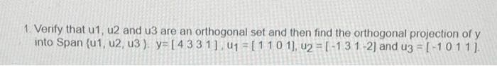 Solved 1. Verify that u1,u2 and u3 are an orthogonal set and | Chegg.com