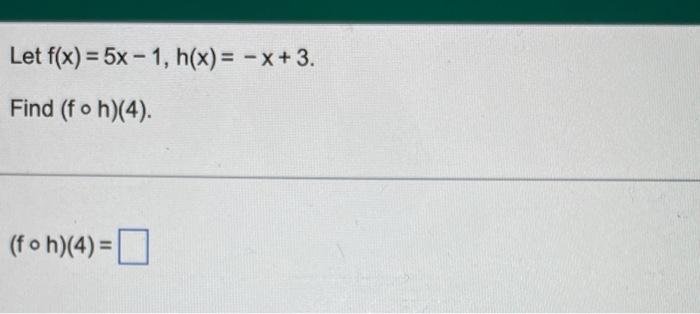 Solved Let f(x)=5x−1,h(x)=−x+3 Find (f∘h)(4). (f∘h)(4)= | Chegg.com
