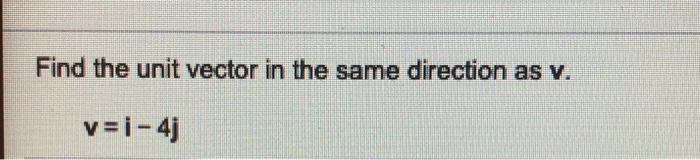 Solved Find the unit vector having the same direction as v. | Chegg.com