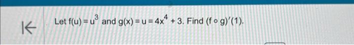 Solved Let f(u)=u3 and g(x)=u=4x4+3. Find (f∘g)′(1). | Chegg.com