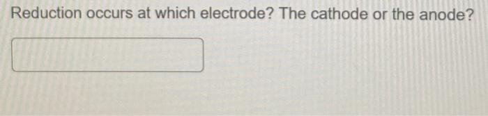 Solved Reduction occurs at which electrode? The cathode or | Chegg.com