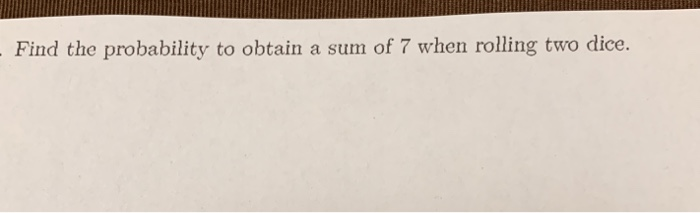 Solved - Find the probability to obtain a sum of 7 when | Chegg.com