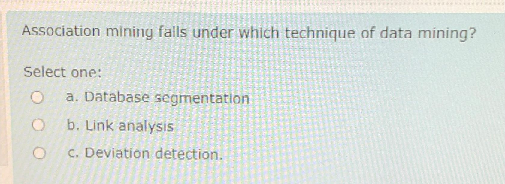 Solved Association mining falls under which technique of | Chegg.com