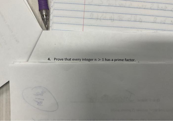 4. Prove that every integer n>1 has a prime factor. | Chegg.com