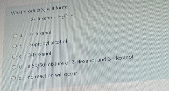 Solved What product(s) will form: 2- Hexene +H2O→ a. | Chegg.com