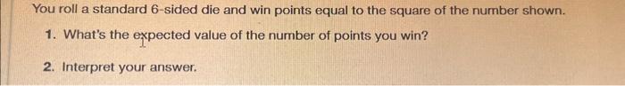 Solved You roll a standard 6-sided die and win points equal | Chegg.com