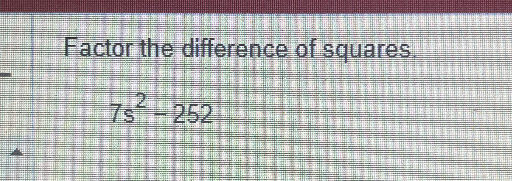 Solved Factor the difference of squares7s2-252 | Chegg.com