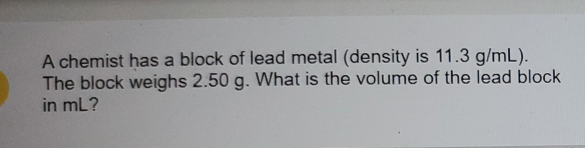 Solved A chemist has a block of lead metal (density is 11.3 | Chegg.com