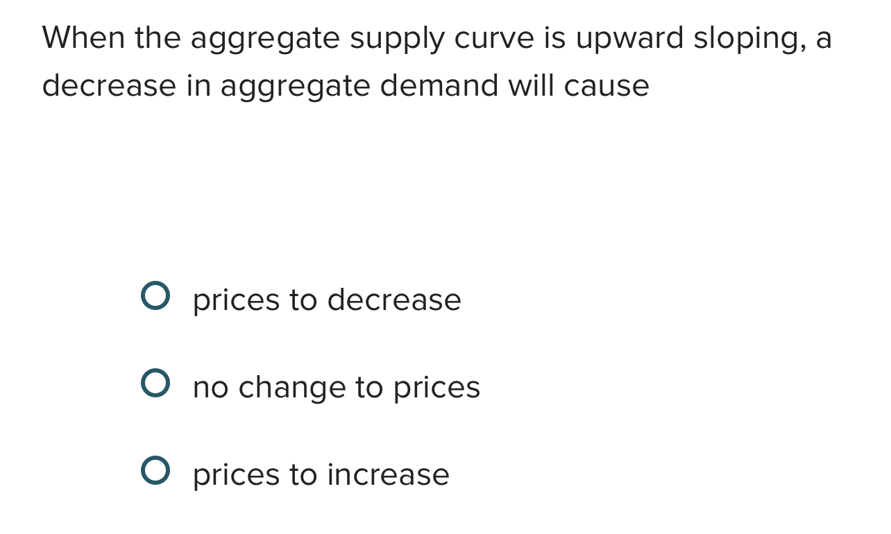Solved When the aggregate supply curve is upward sloping, a | Chegg.com