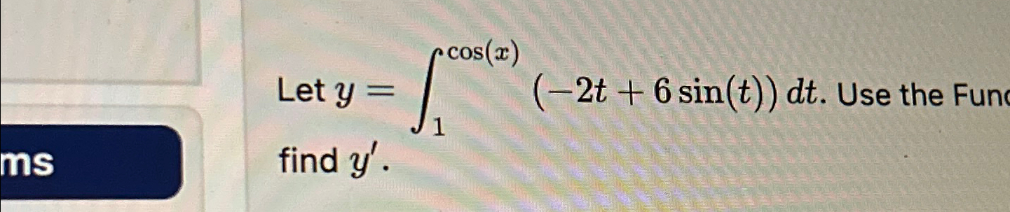 Solved Let y=∫1cos(x)(-2t+6sin(t))dt. ﻿Use the Fun find y'. | Chegg.com