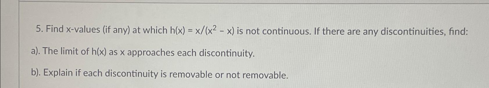 Solved Find x-values (if any) at which h(x)=xx2-x is not | Chegg.com Solved Find x-values (if any) at which h(x)=xx2-x is not | Chegg.com