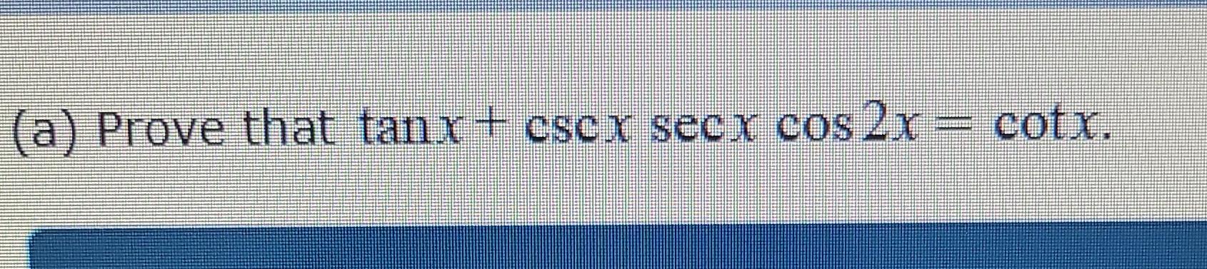 Solved (a) Prove that tanx+cscx secx cos2x = cotx. | Chegg.com