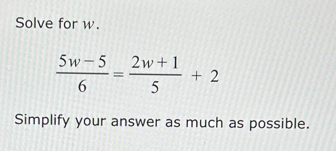 Solved Solve for w5w-56=2w+15+2Simplify your answer as much | Chegg.com