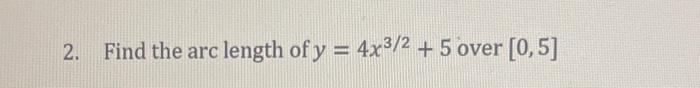 Solved 2. Find the arc length of y=4x3/2+5 over [0,5] | Chegg.com