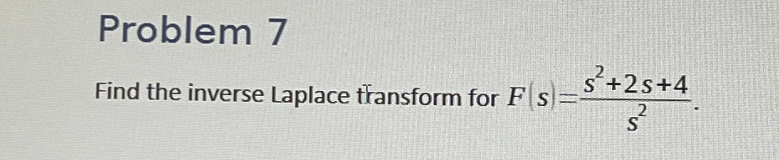 Solved Problem 7Find the inverse Laplace transform for | Chegg.com Solved Problem 7Find the inverse Laplace transform for | Chegg.com