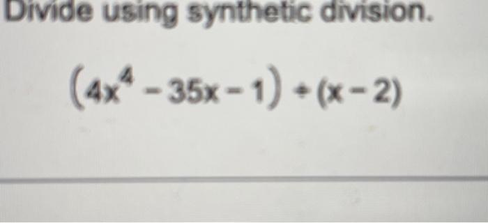 Solved Divide using synthetic division. (4x4−35x−1)+(x−2) | Chegg.com