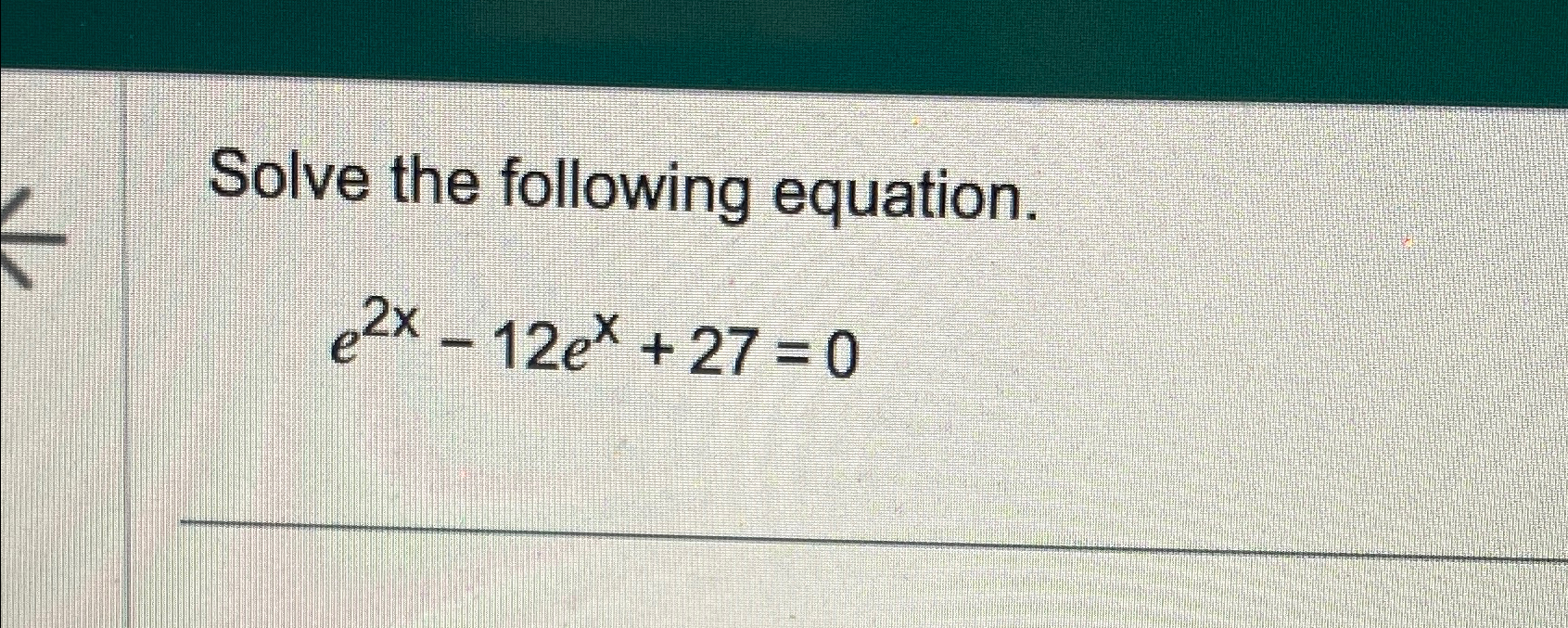 Solved Solve the following equation.e2x-12ex+27=0 | Chegg.com