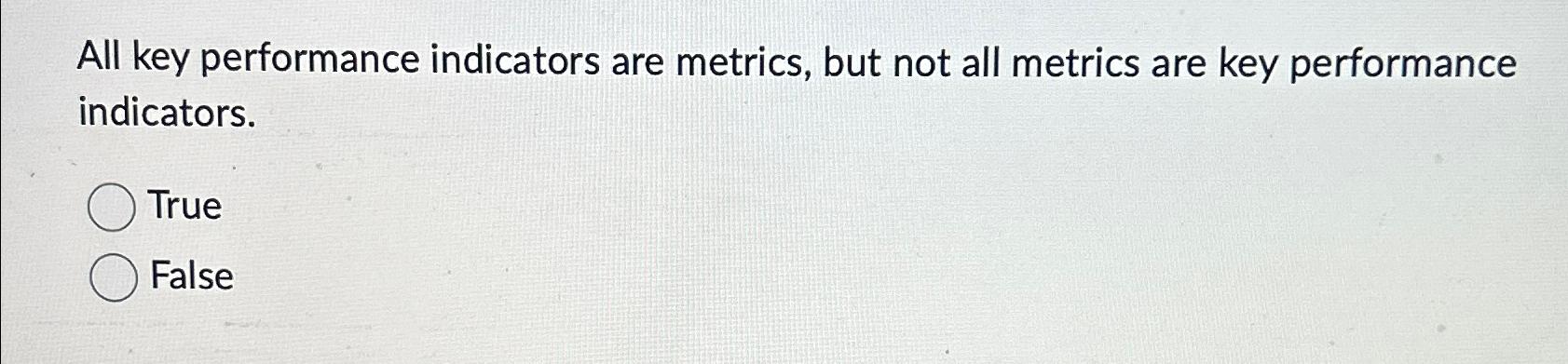 Solved All key performance indicators are metrics, but not | Chegg.com