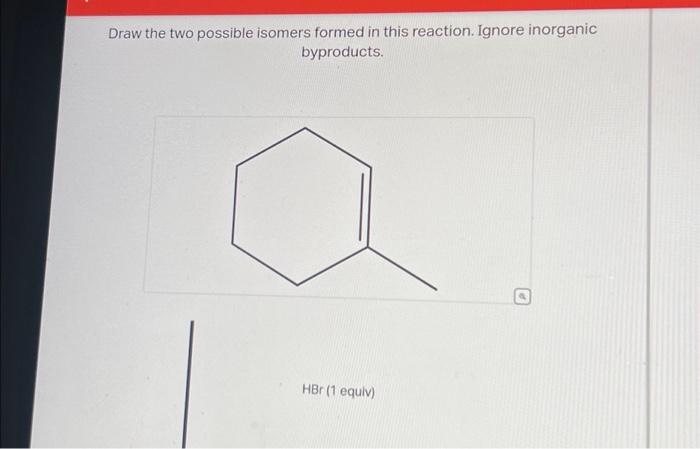Solved Draw the two possible isomers formed in this | Chegg.com
