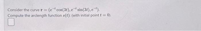 Solved Consider the curve r=(e−tcos(3t),e−tsin(3t),e−t). | Chegg.com