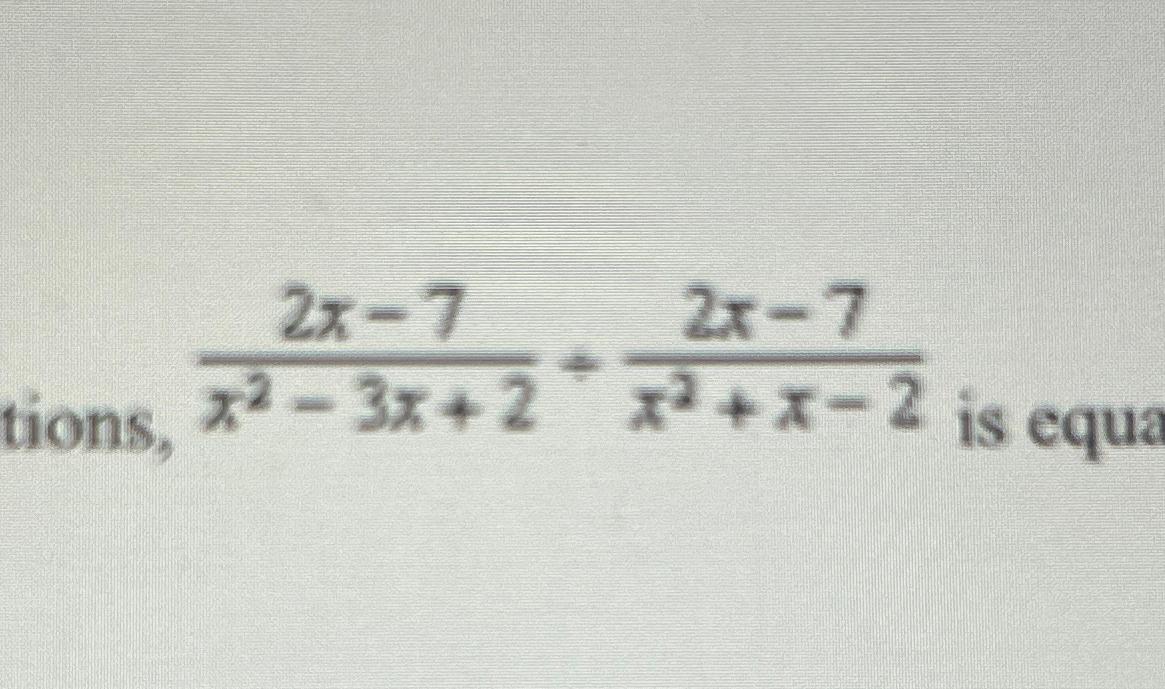 Solved tions, 2x-7x2-3x+2÷2x-7x2+x-2 ﻿is equa | Chegg.com