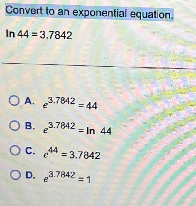 Solved Convert to an exponential equation. In 44= 3.7842 O | Chegg.com