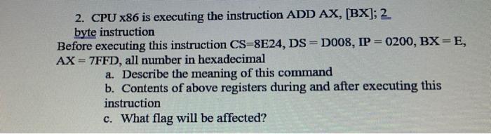 Solved 2. CPU x86 is executing the instruction ADD AX,[BX]; | Chegg.com