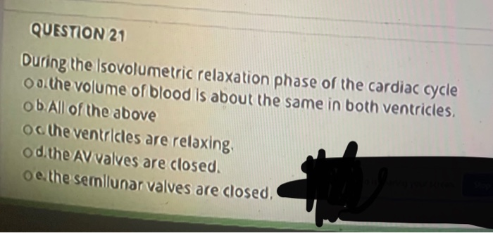 Solved QUESTION 21 During the Isovolumetric relaxation phase | Chegg.com