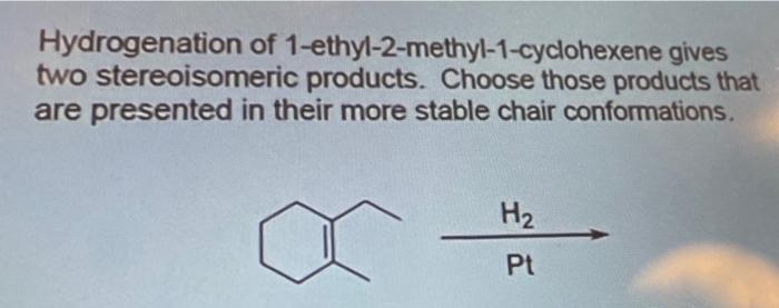 Solved Hydrogenation of 1-ethyl-2-methyl-1-cyclohexene gives | Chegg.com