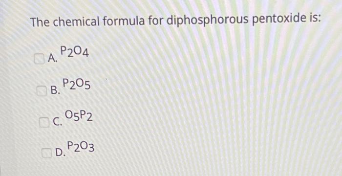 Solved The chemical formula for diphosphorous pentoxide is: | Chegg.com