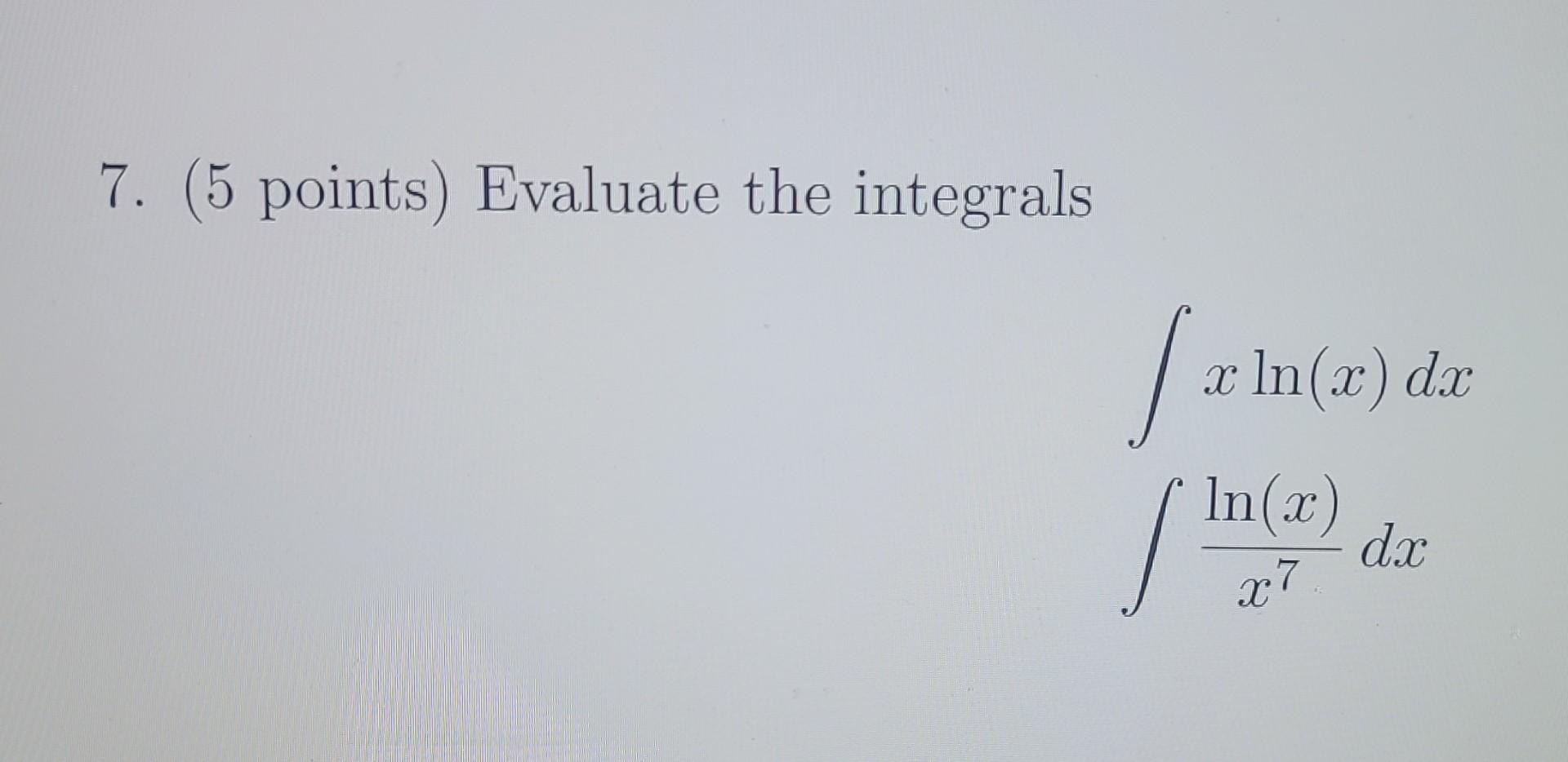 Solved 7. (5 points) Evaluate the integrals | Chegg.com