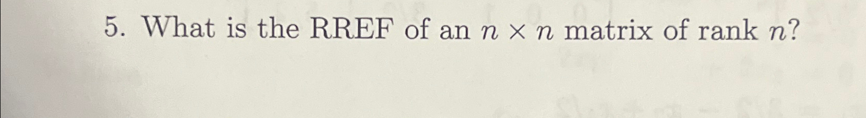 Solved What is the RREF of an n×n ﻿matrix of rank n ? | Chegg.com