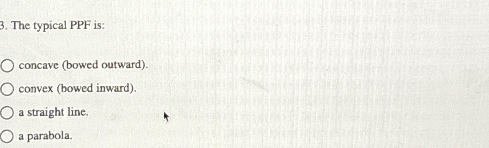 Solved The typical PPF is:concave (bowed outward).convex | Chegg.com