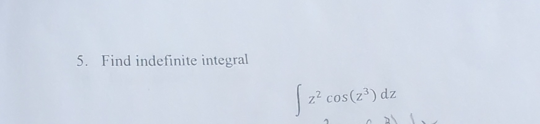 Solved Find indefinite integral∫﻿﻿z2cos(z3)dz | Chegg.com