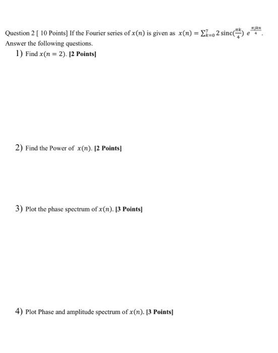 Solved Question 2 [ 10 Points] If the Fourier series of x(n) | Chegg.com