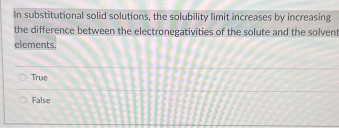 Solved In substitutional solid solutions, the solubility | Chegg.com Solved In substitutional solid solutions, the solubility | Chegg.com