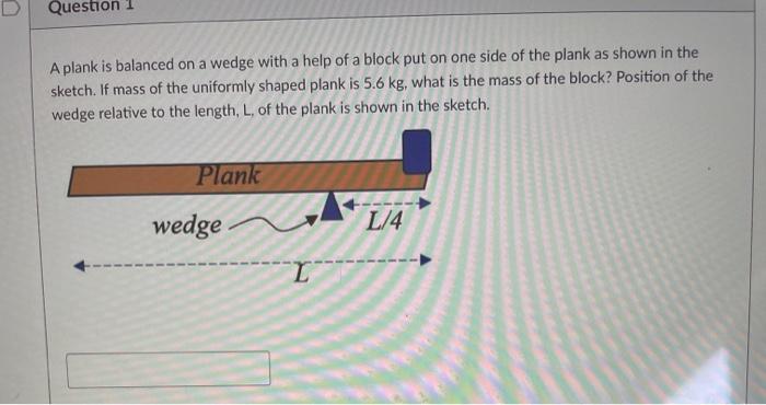 Solved Question 1 A plank is balanced on a wedge with a help | Chegg.com