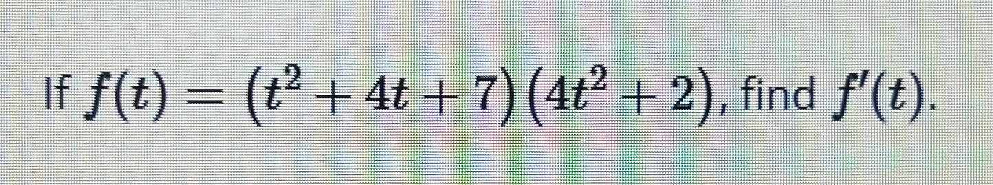 Solved If f(t)=(t2+4t+7)(4t2+2), ﻿find f'(t) | Chegg.com