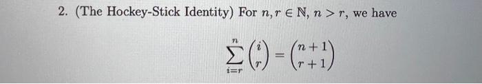 Solved 2. (The Hockey-Stick Identity) For n,r∈N,n>r, we have | Chegg.com