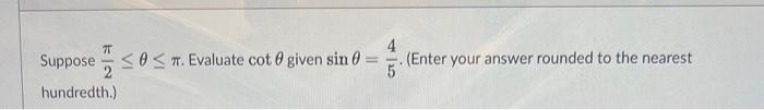 Solved Suppose 2π≤θ≤π. Evaluate cotθ given sinθ=54. (Enter | Chegg.com