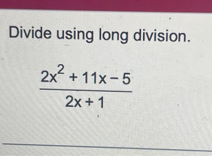 Solved Divide using long division. 2x+12x2+11x−5 | Chegg.com