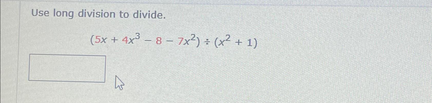 Solved Use long division to divide.(5x+4x3-8-7x2)÷(x2+1) | Chegg.com