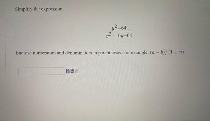Solved Simplify the expression. 2 – 64 y2-16y+64 Enclose | Chegg.com