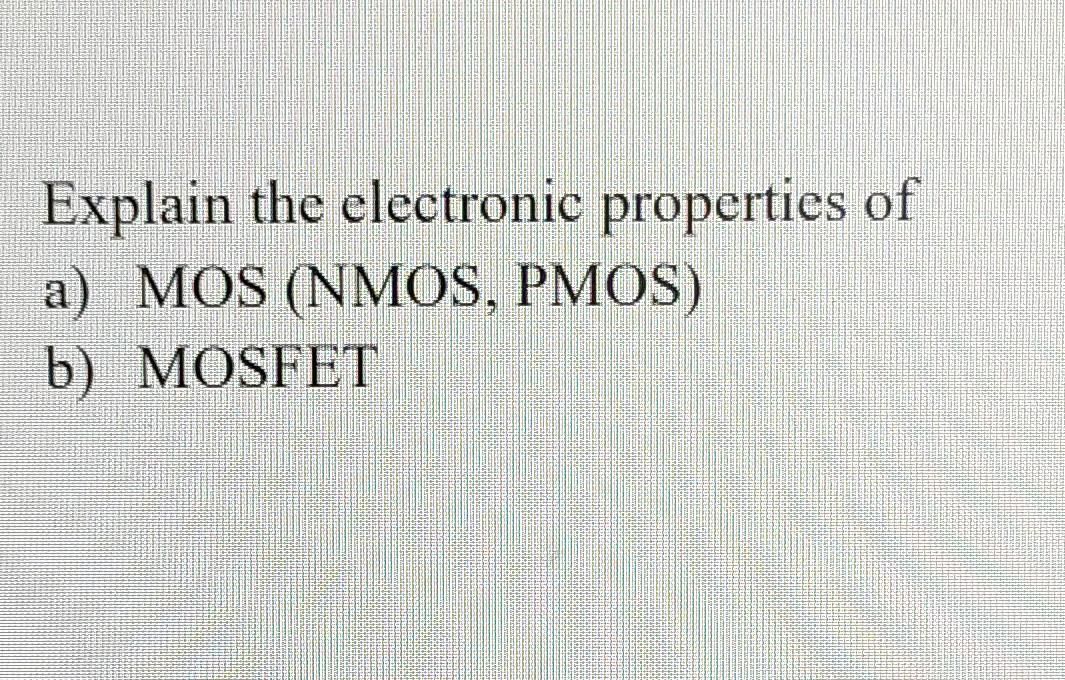 Solved Explain the electronic properties of a) MOS (NMOS, | Chegg.com
