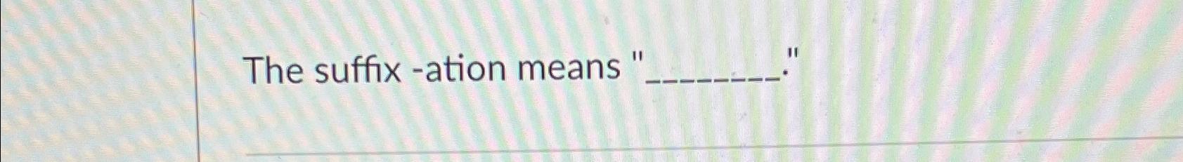 Solved The suffix -ation means | Chegg.com