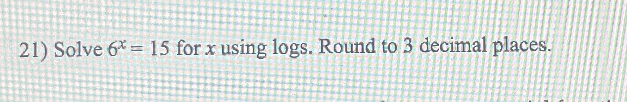 Solved Solve 6x=15 ﻿for x ﻿using logs. ﻿Round to 3 ﻿decimal | Chegg.com