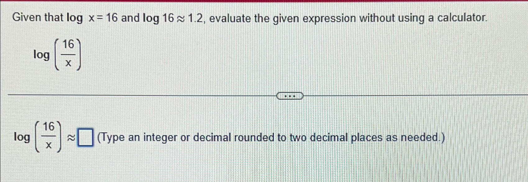 Solved Given that logx=16 ﻿and log16~~1.2, ﻿evaluate the | Chegg.com