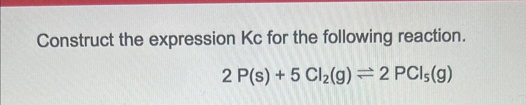 Solved Construct the expression Kc ﻿for the following | Chegg.com