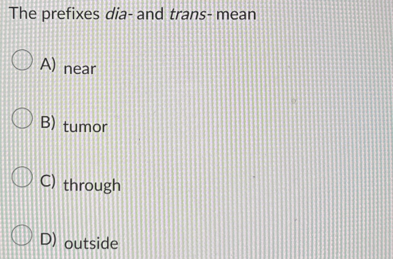 High Quality SOLUTION The prefixes dia- ﻿and trans-meanA) ﻿nearB ...