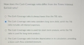 Solved How does the Cash Coverage ratio differ from the | Chegg.com